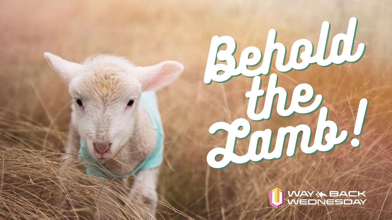 Way Back Wednesday: BEHOLD THE LAMB! - Westbank Bible Chapel